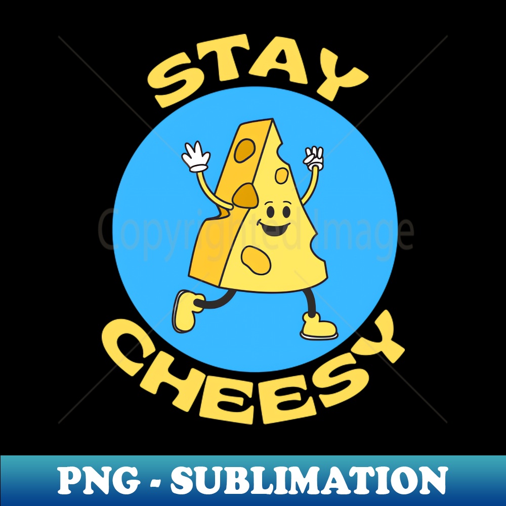 Stay Cheesy Cheese Pun - Modern Sublimation PNG File - Add - Inspire Uplift