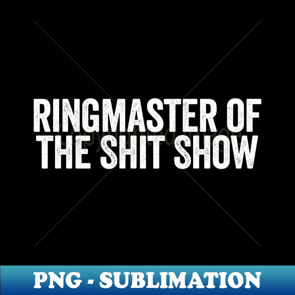 Ringmaster Of The Shit Show Blue - PNG Transparent Sublimati - Inspire ...