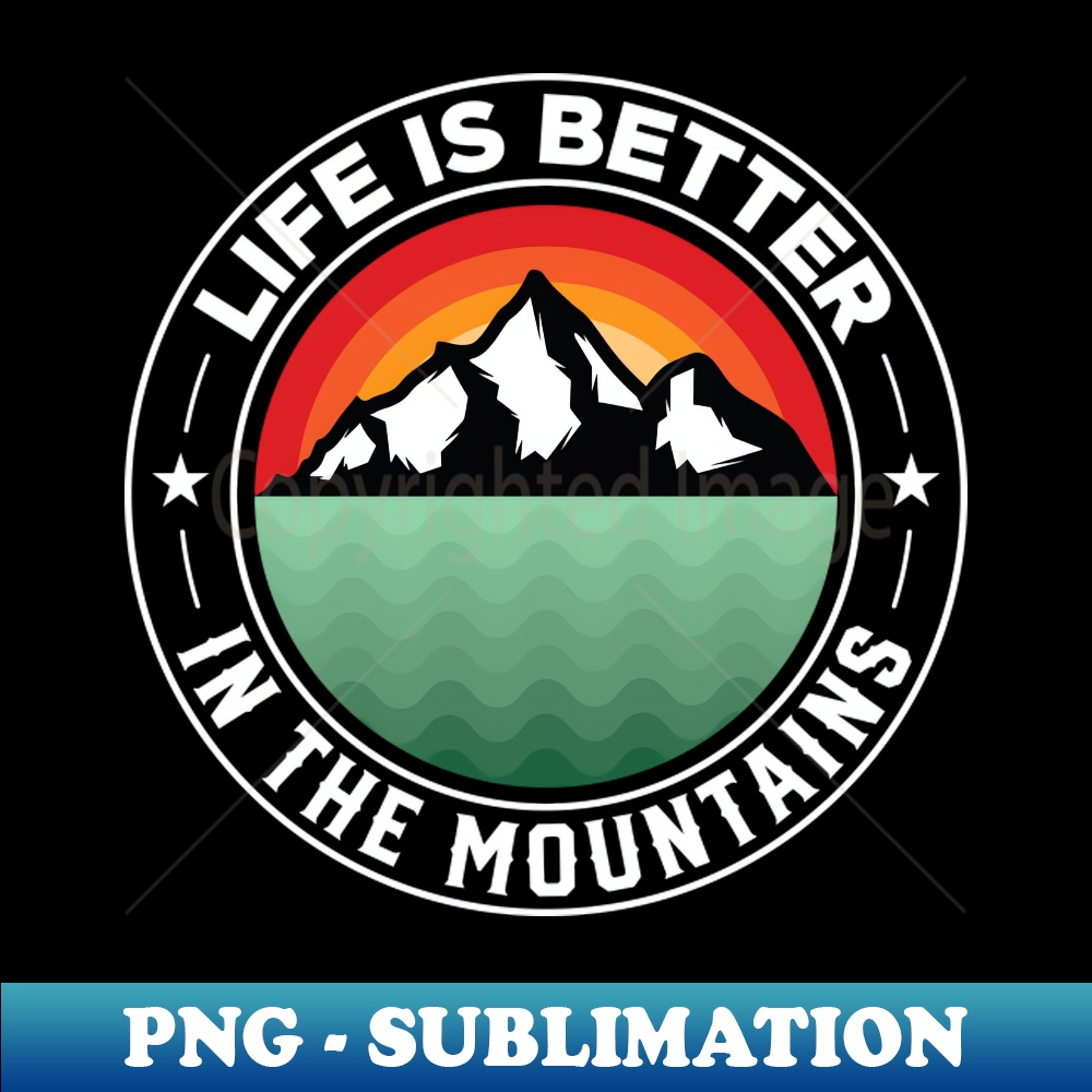 Life is better in the mountains - Digital Sublimation Downlo | Inspire ...