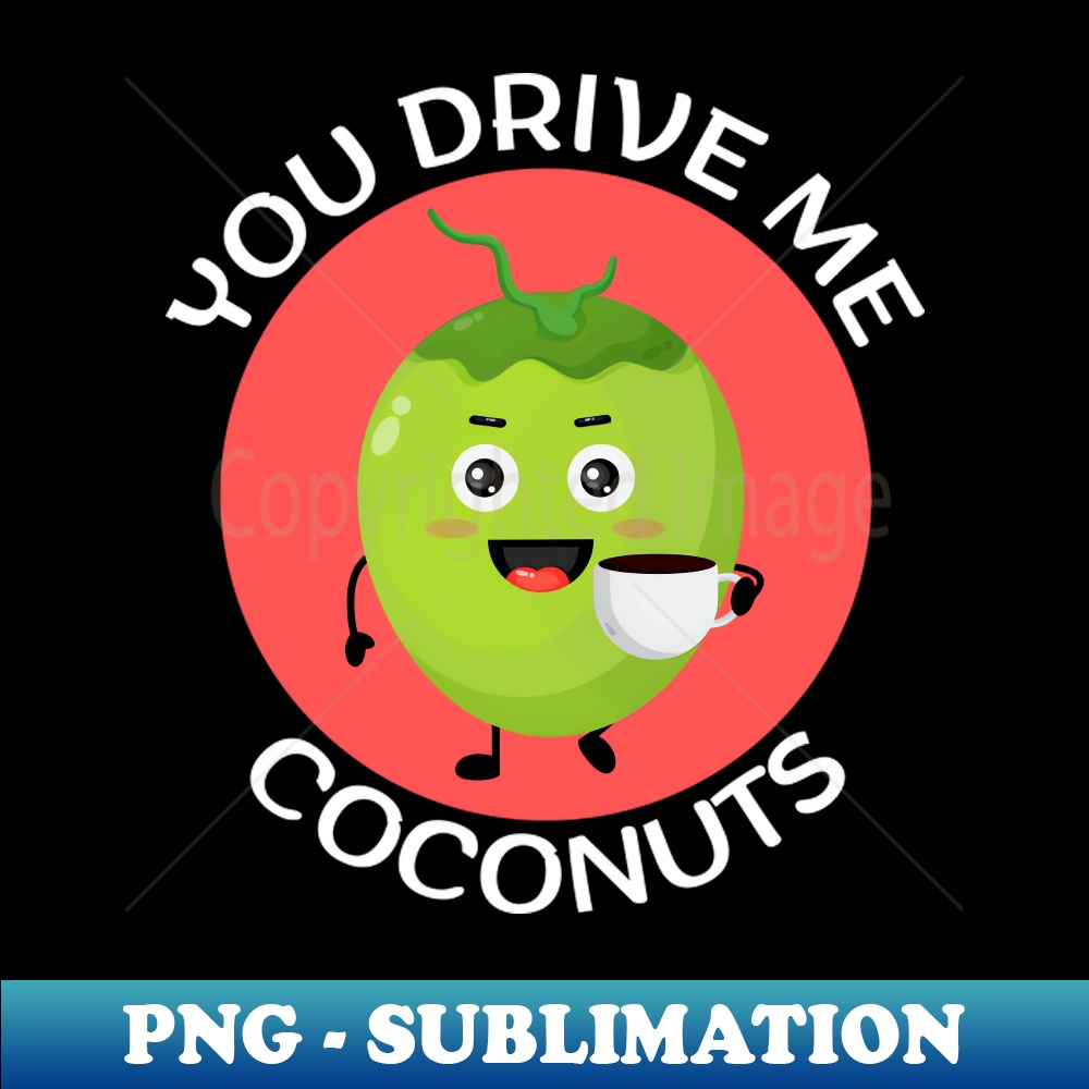 You Drive Me Coconuts Coconut Pun - Signature Sublimation P | Inspire ...