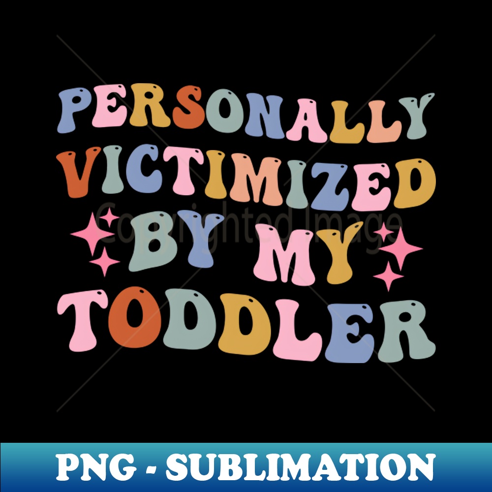 Personally Victimized By My Toddler Groovy - Exclusive Subli | Inspire ...