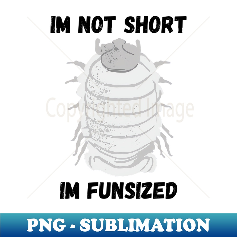 Grey Isopod Im not Short - PNG Sublimation Digital Download | Inspire ...