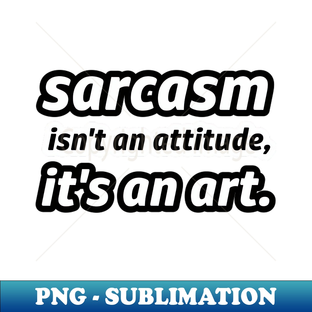 Sarcasm Phrase - PNG Transparent Sublimation File - Defying | Inspire ...