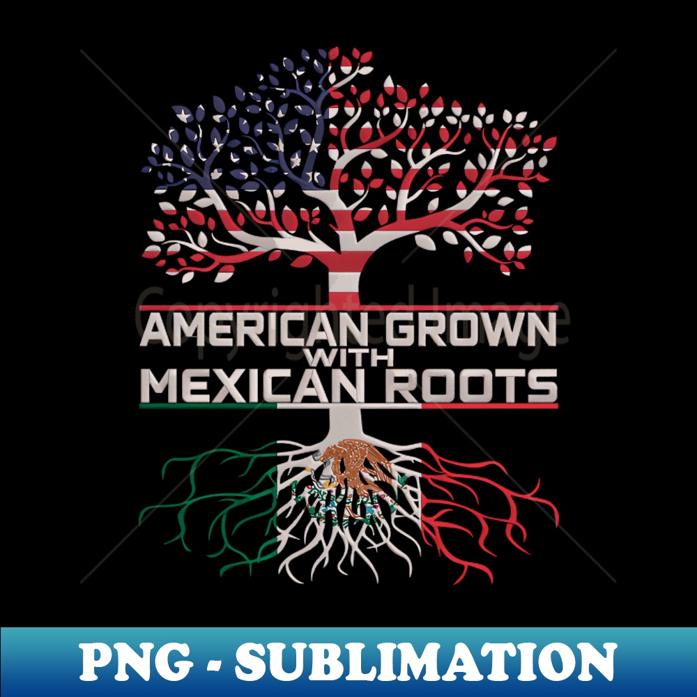 America Grown with Mexican Roots - High-Resolution PNG Subli | Inspire ...