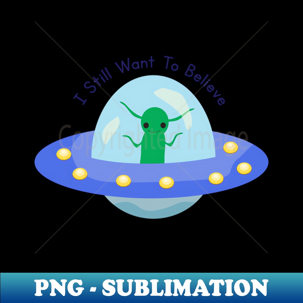 I Still Believe in Alien - Artistic Sublimation Digital File | Inspire ...