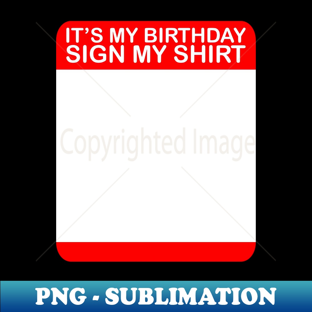 Its My Birthday Sign My Shirt - Signature Sublimation PNG Fi | Inspire ...