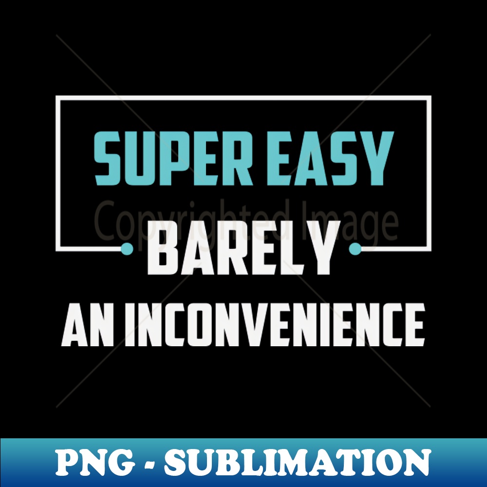 Super Easy Barely An Inconvenience Funny Rant Saying Colored | Inspire ...