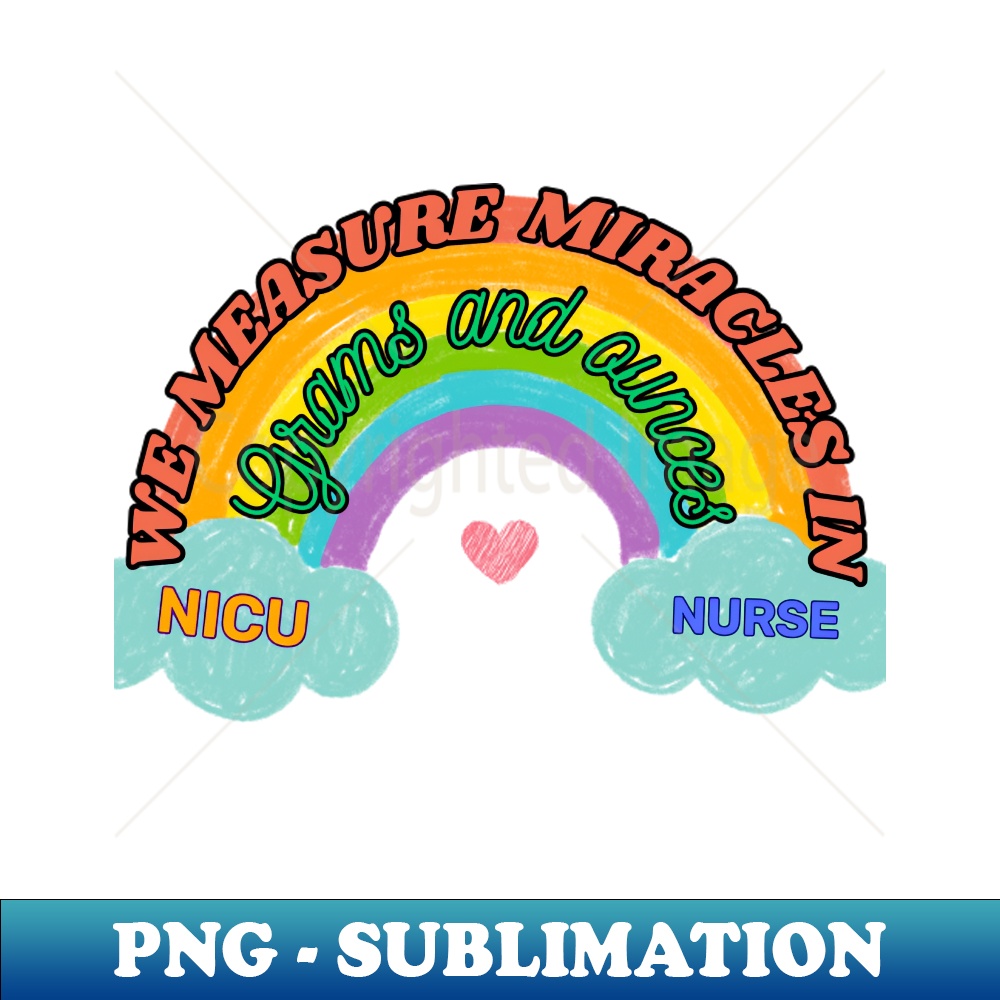 NICU Nurse We measure miracle in GRAMS and OUNCES - PNG Subl | Inspire ...