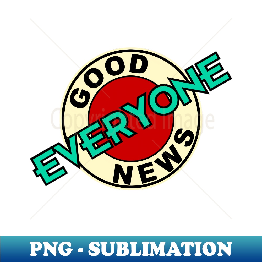 Good News Everyone - Premium PNG Sublimation File - Add a Fe | Inspire ...