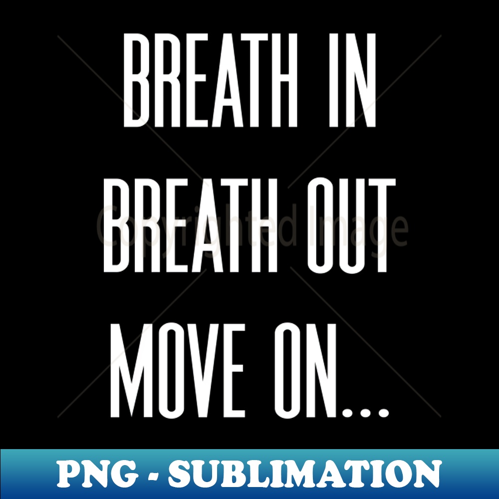 Breath in Breath out Move on - Exclusive Sublimation Digital | Inspire ...