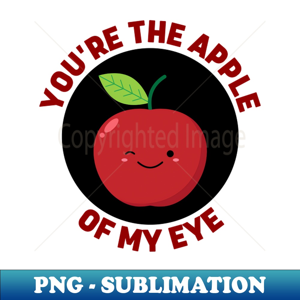 Youre The Apple Of My Eye Apple Pun - Creative Sublimation | Inspire Uplift