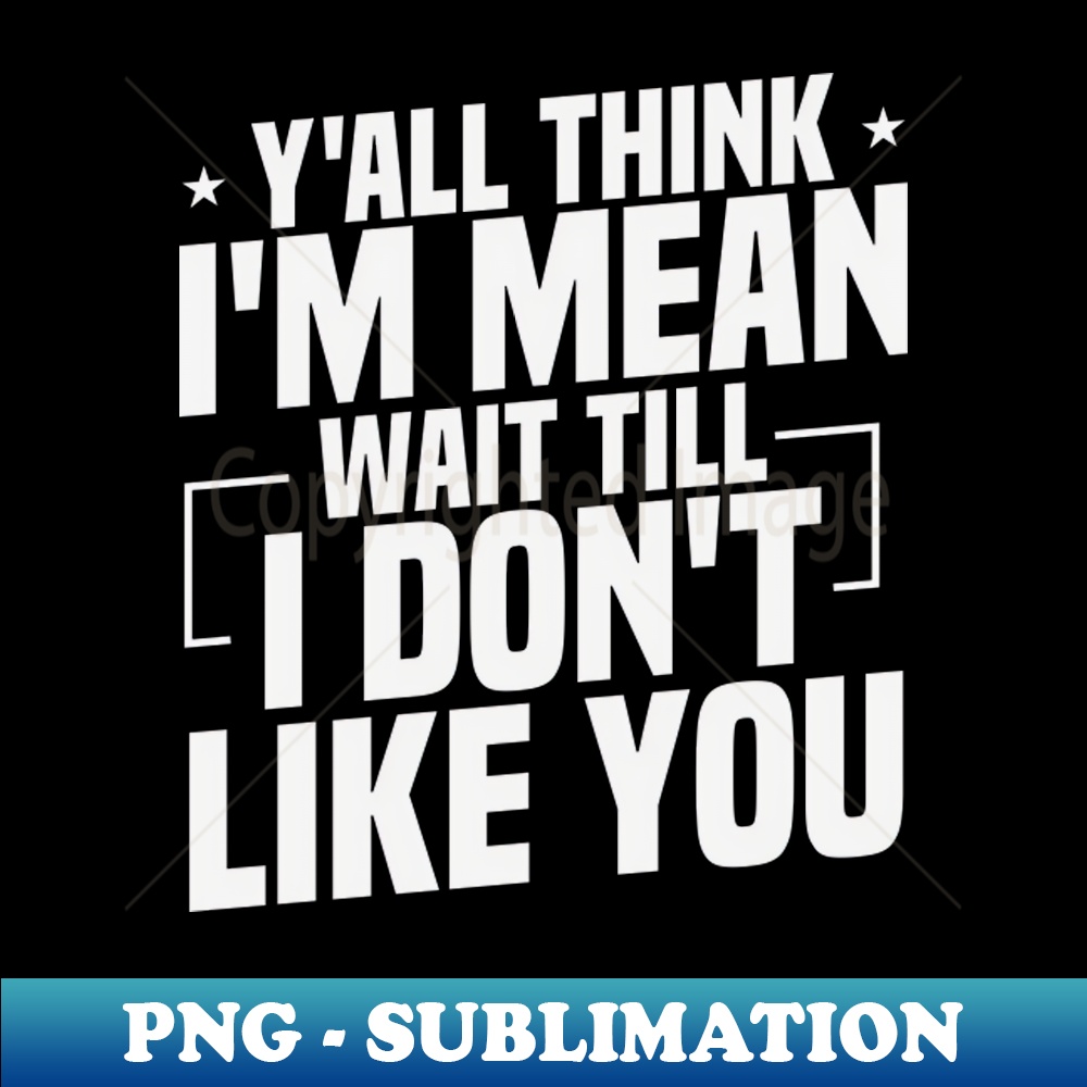 Yall Think Im Mean Wait Till I Dont Like You Funny Sarcasti | Inspire ...