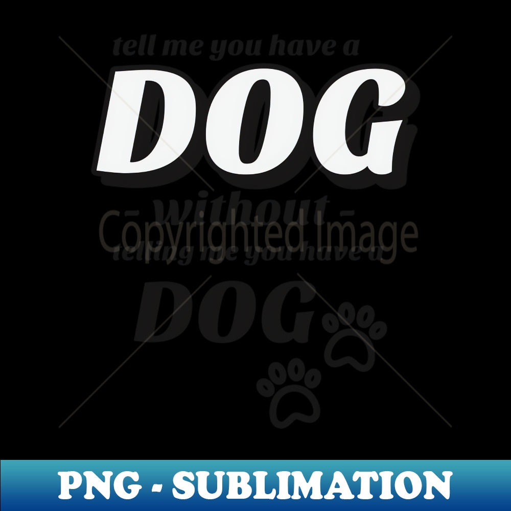 Tell me without telling me Dog - Artistic Sublimation Digita | Inspire ...