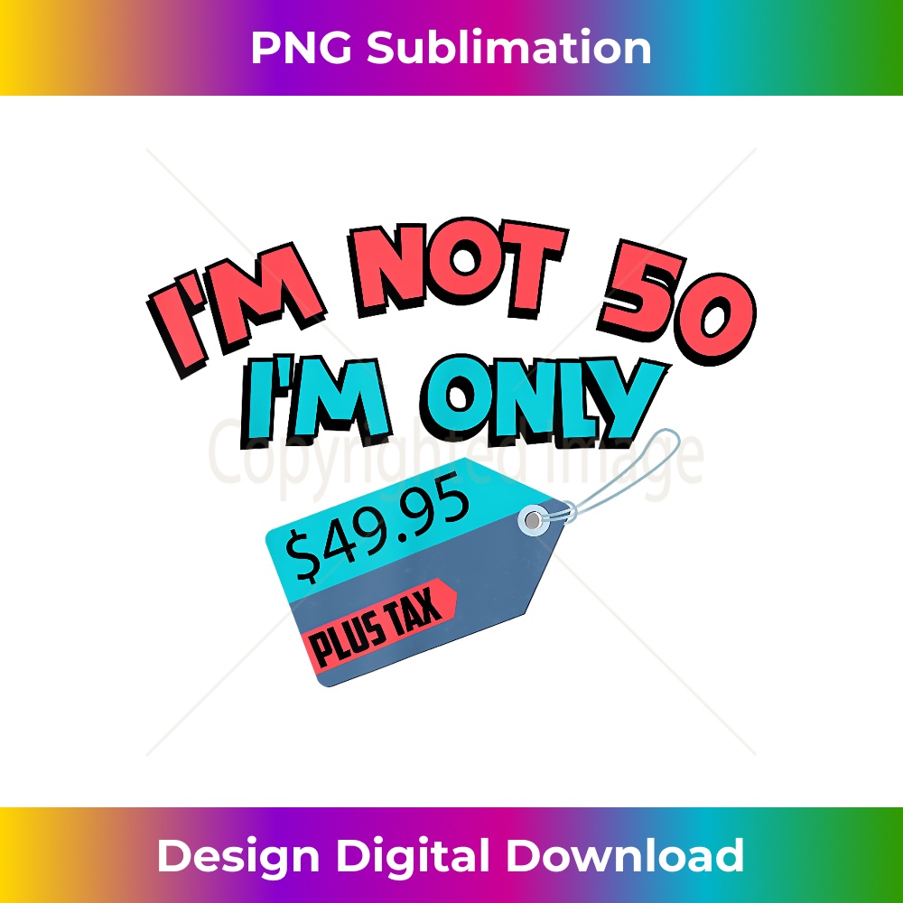Cute Unique I'm Not 50 I'm Only 49.95 Plus Tax Gift - Innova | Inspire ...