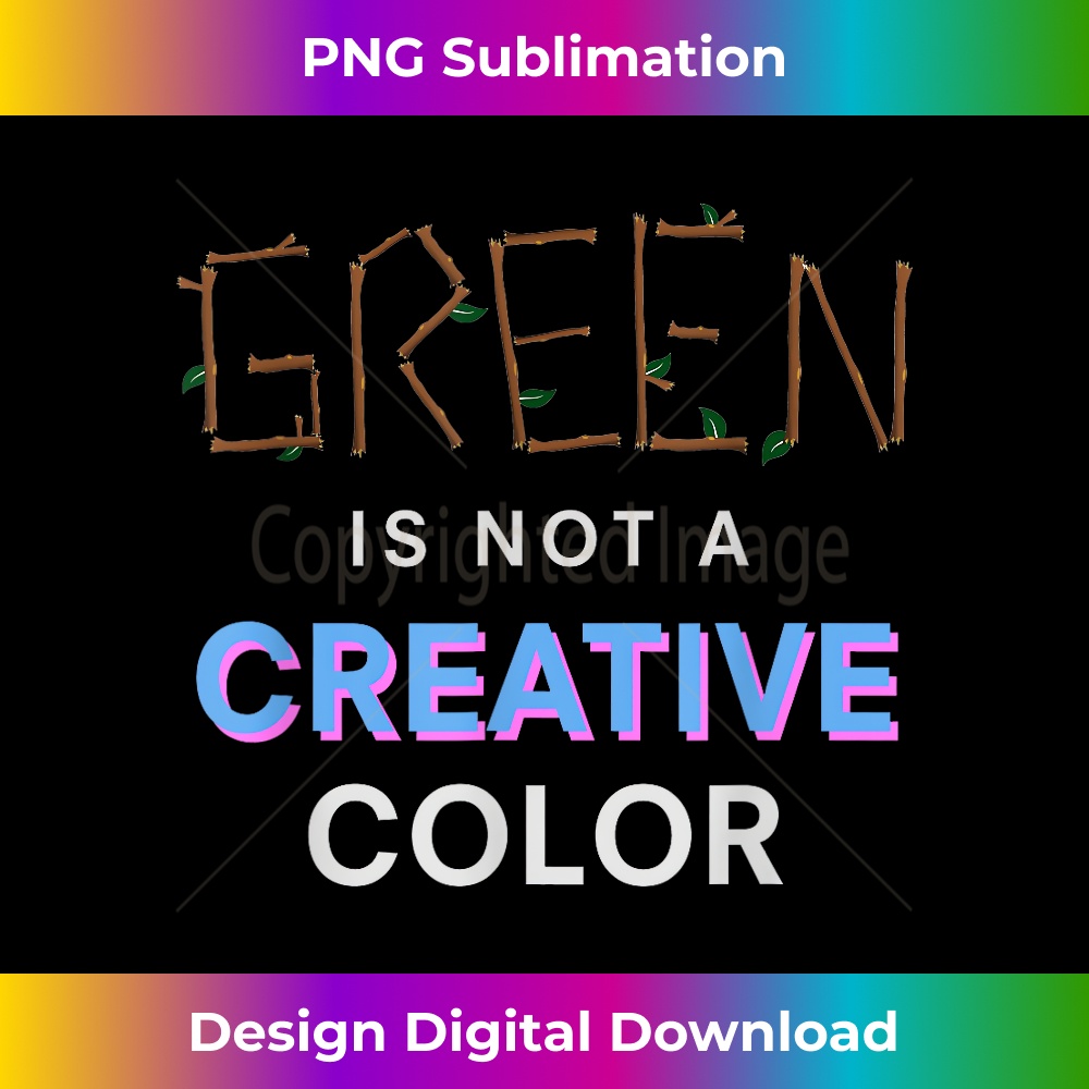 Green Is Not a Creative Color - - Urban Sublimation PNG Desi | Inspire ...