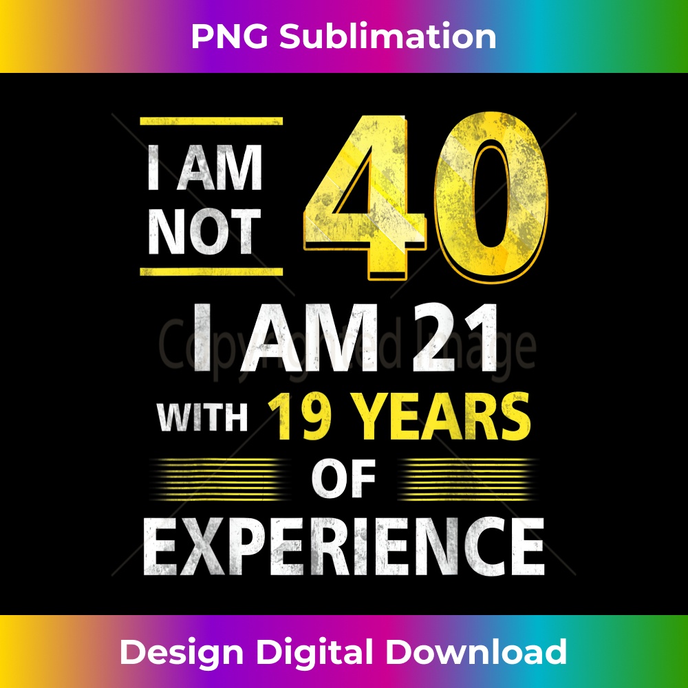 I 'm Not 40 Year Old I'M 21 & 19 Years Experience 40th Bday | Inspire ...