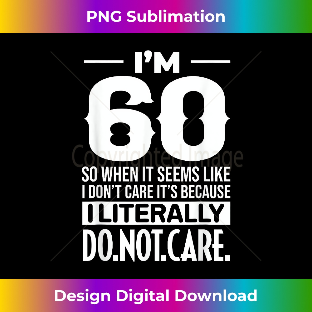 Funny I'm 60 Literally Do Not Care Humor Meme 60th Birthday | Inspire ...