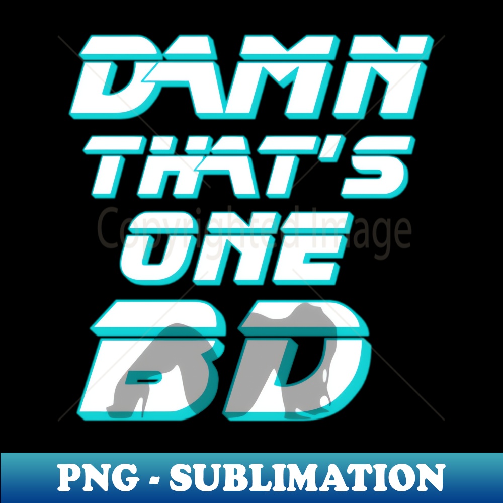 DAMN THATS ONE BD - Artistic Sublimation Digital File - Revo | Inspire ...