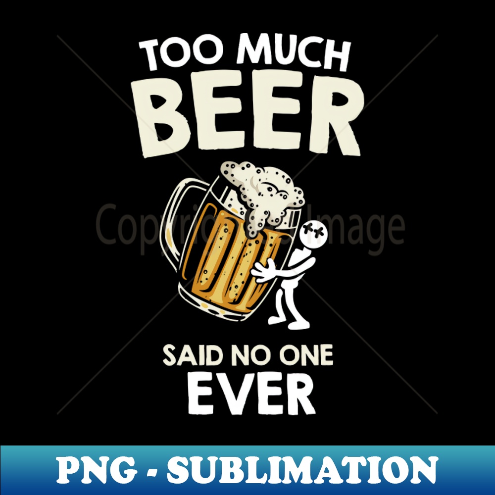 Too much beer said no one ever - Artistic Sublimation Digita | Inspire ...
