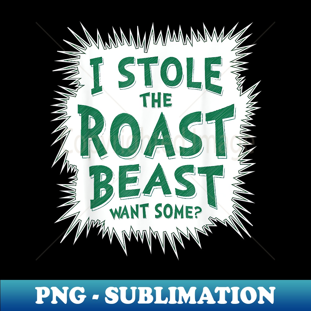 I Stole The Roast Beast, Want Some - Signature Sublimation P | Inspire ...