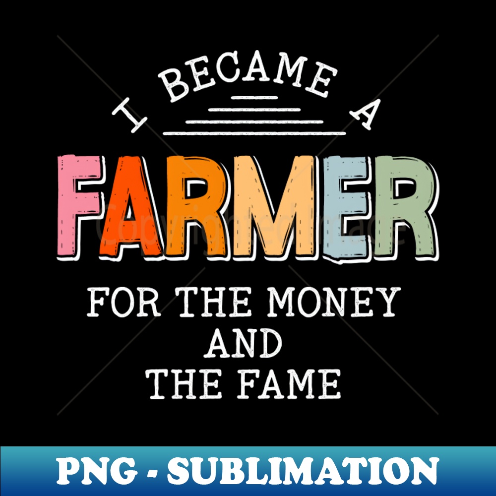 Funny Farmer I Became a Farmer For The Fame - Creative Subli - Inspire ...