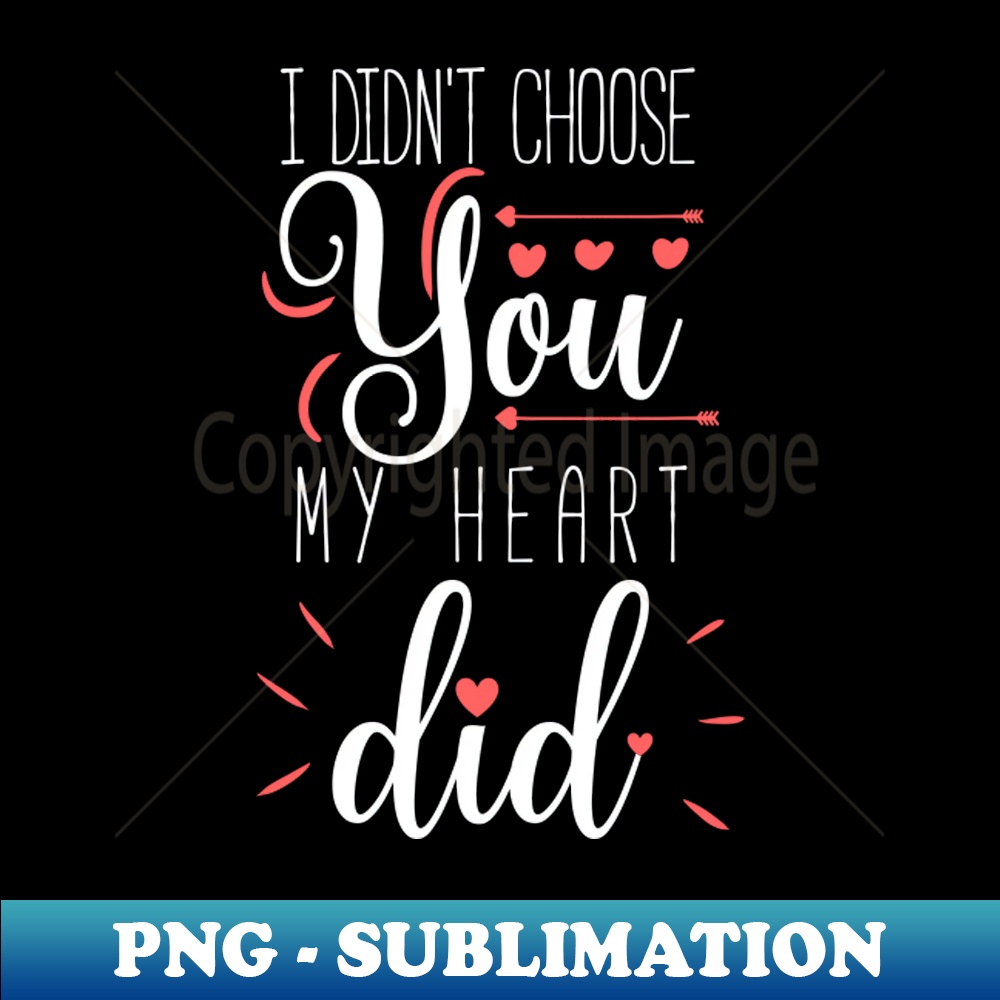 I didnt choose you my heart did - High-Resolution PNG Sublim | Inspire ...