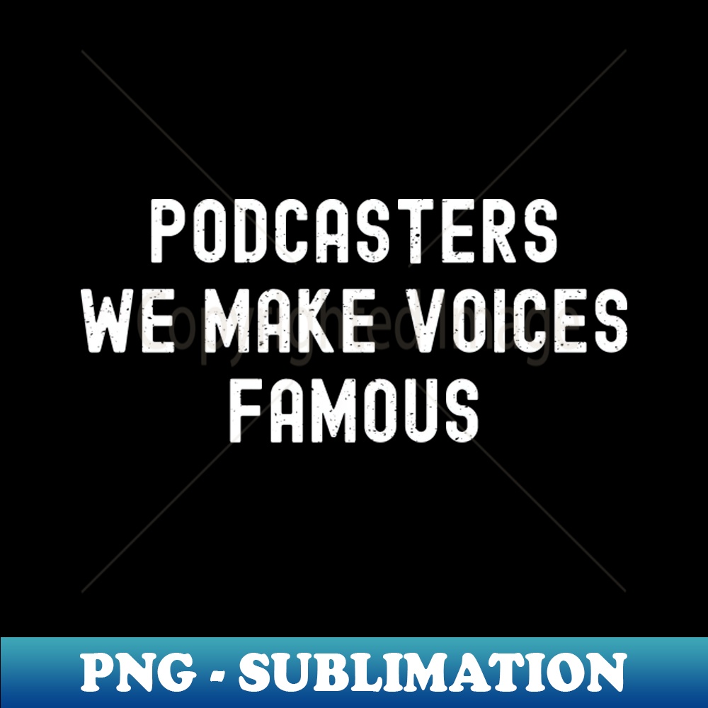 Podcasters We Make Voices Famous - PNG Transparent Sublimati - Inspire ...