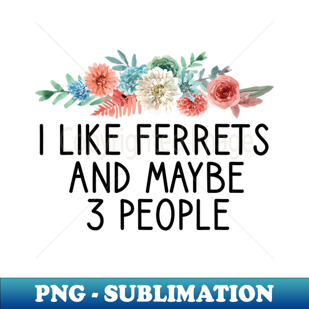 I like ferrets and maybe 3 people Ferret Quote Ferret Love | Inspire Uplift