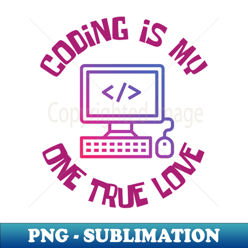 My one true love Coding - Instant PNG Sublimation Download - | Inspire Uplift
