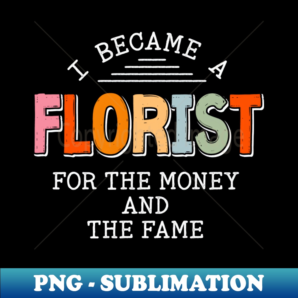 Funny Florist I Became a Florist For The Fame - PNG Transpar | Inspire ...