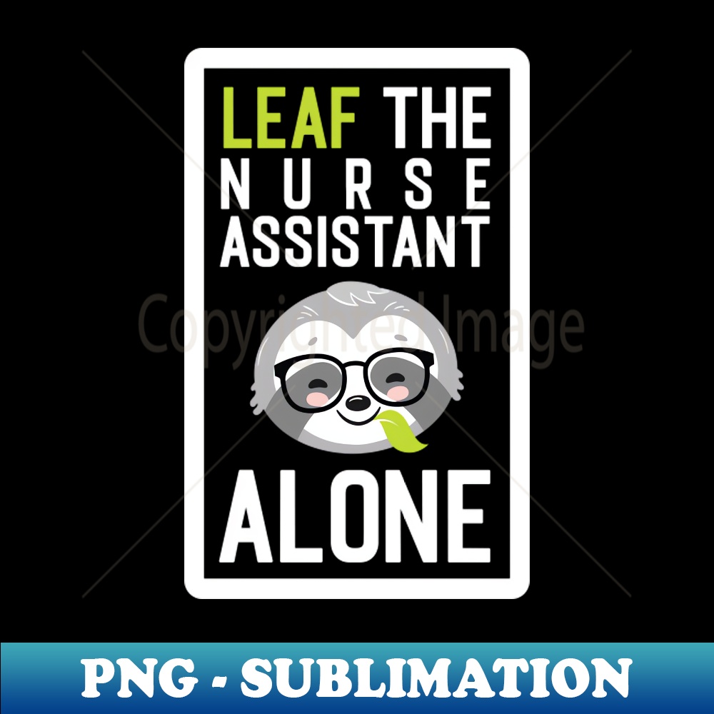 Funny Nurse Assistant Pun - Leaf me Alone - Gifts for Nurse | Inspire ...