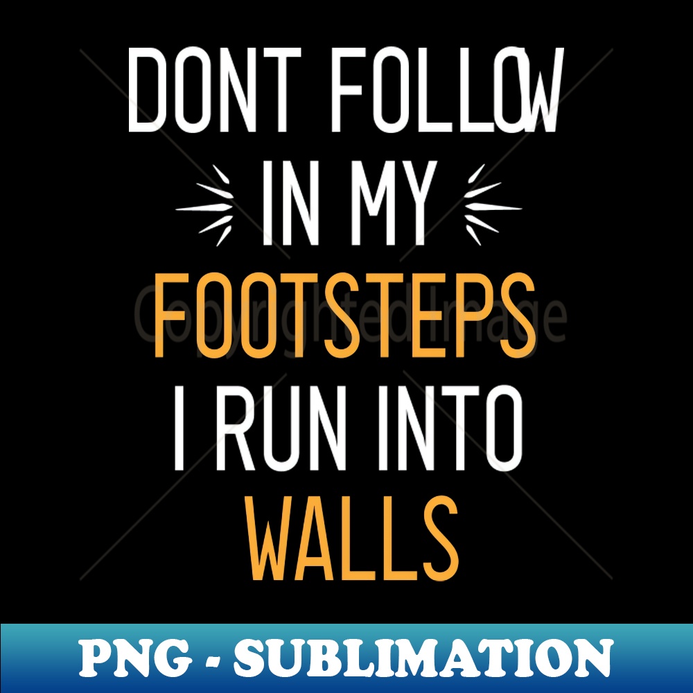 dont follow in my footsteps i run into walls - Artistic Subl | Inspire ...