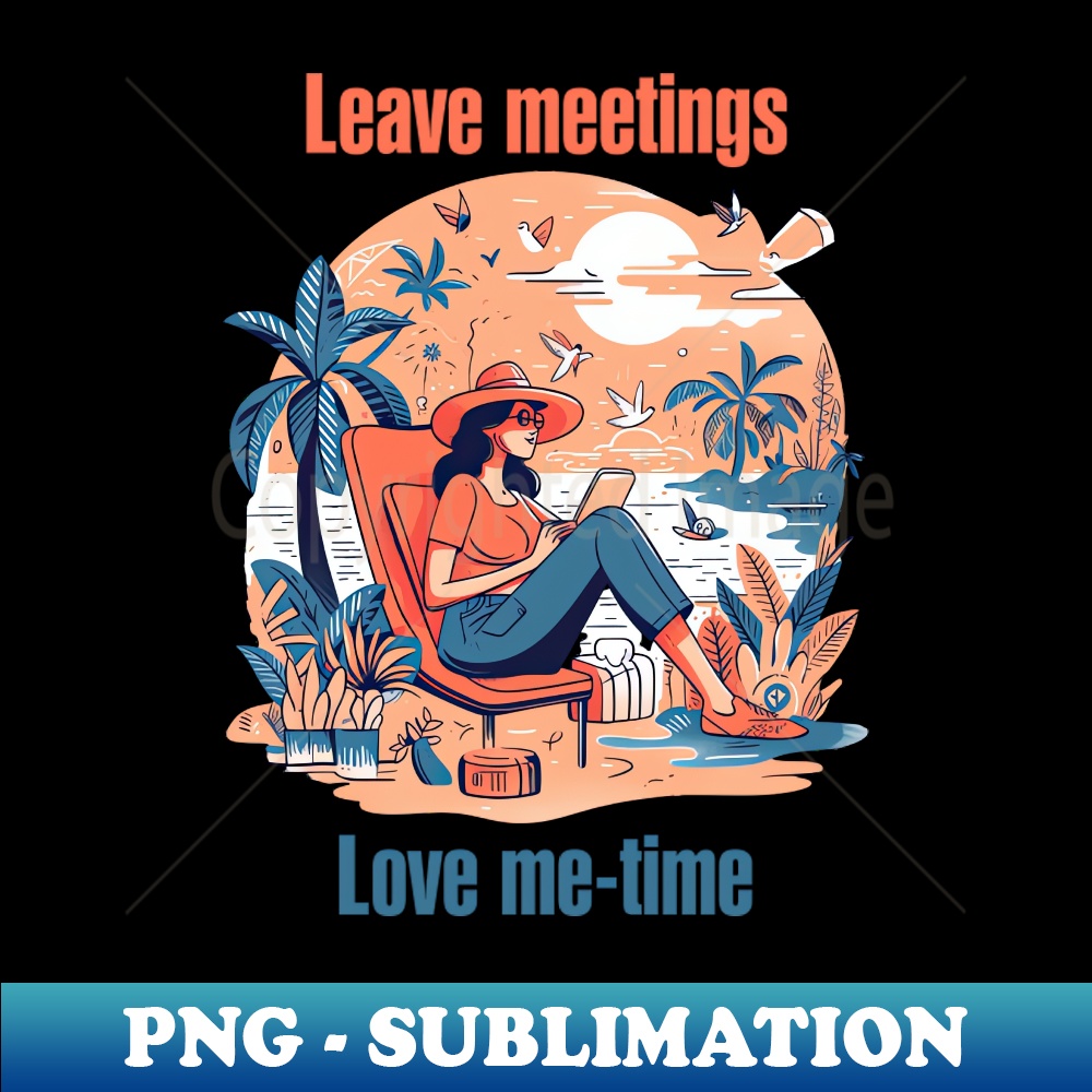 Leave meetings love me-time - Signature Sublimation PNG File | Inspire ...