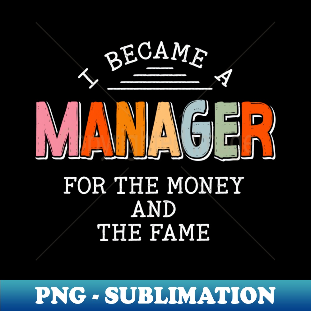 Funny Manager I Became a Manager For The Fame - PNG Transpar | Inspire ...