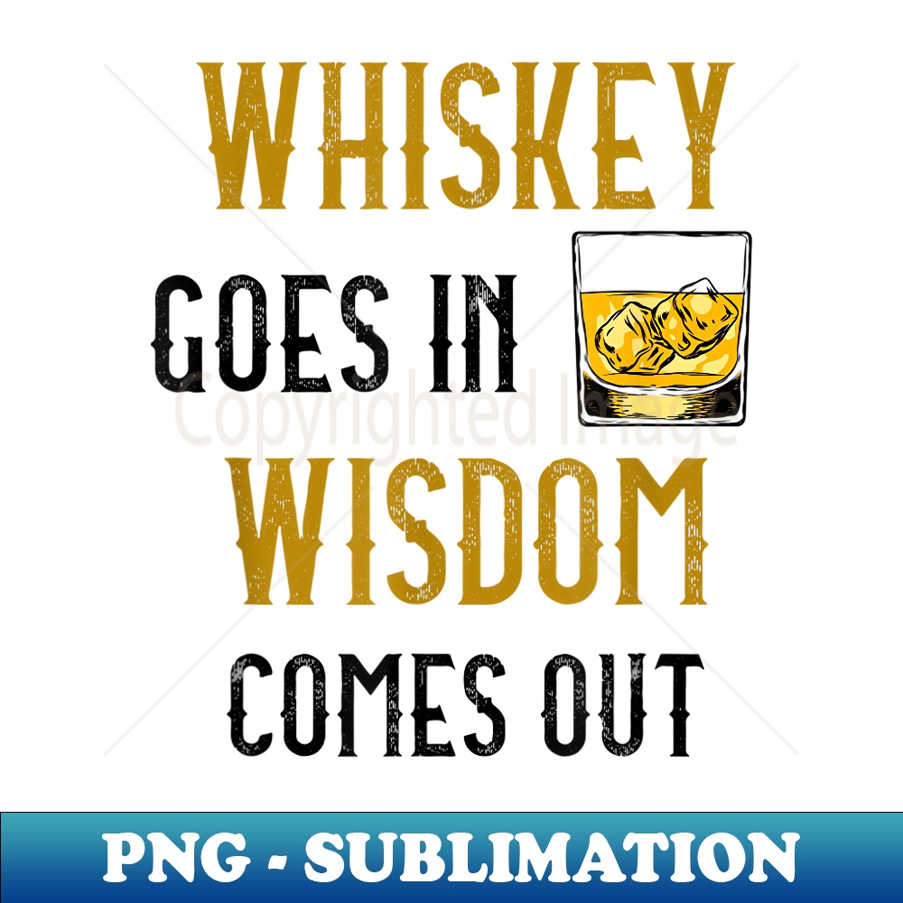 Whiskey Goes In Wisdom Comes Out Whiskey Drinker - Creative | Inspire ...