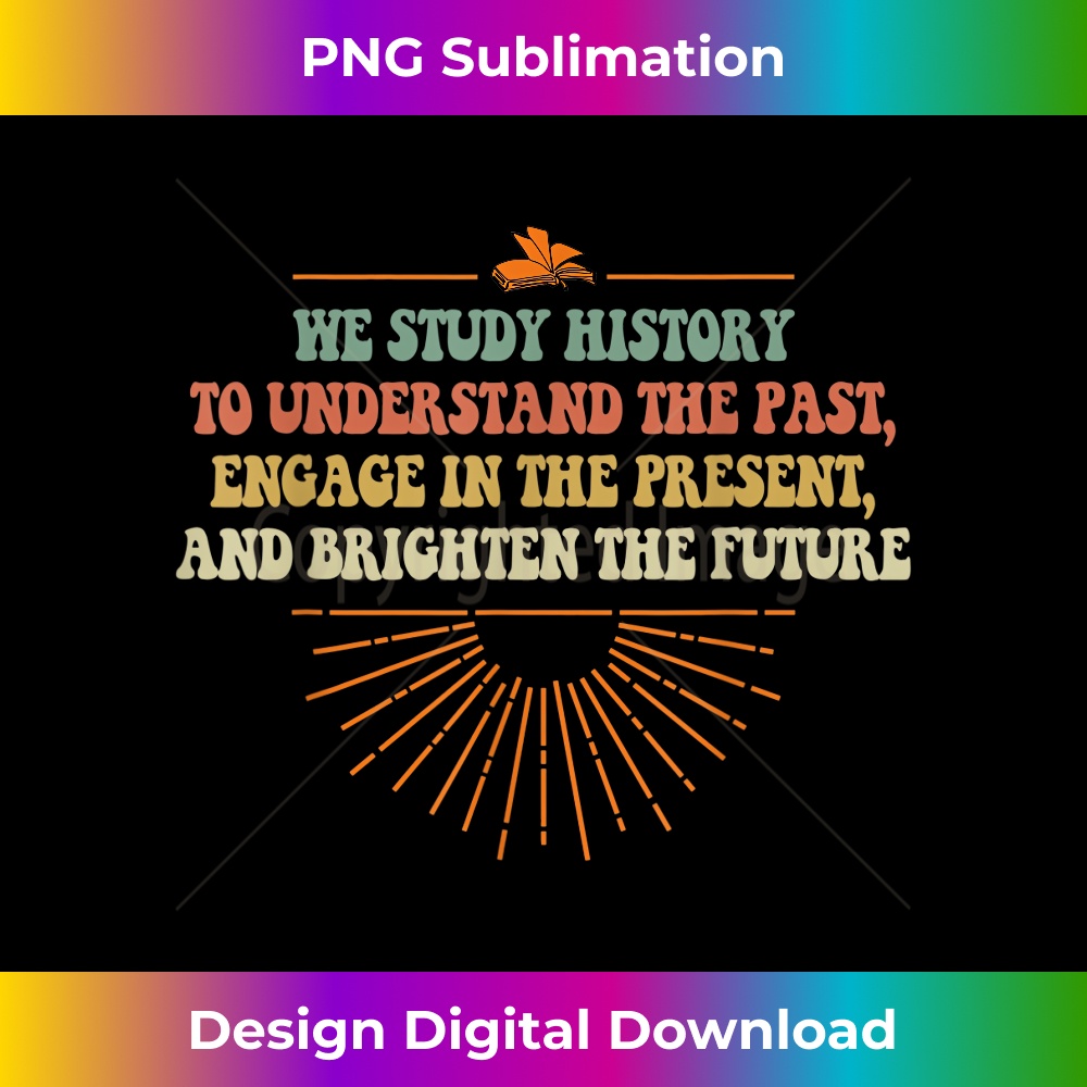 We Study History To Understand The Past, Study History Lover | Inspire ...