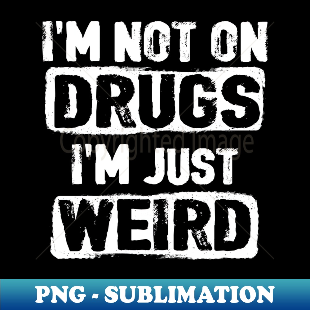 Im not on drugs Im just weird - Decorative Sublimation PNG F | Inspire ...