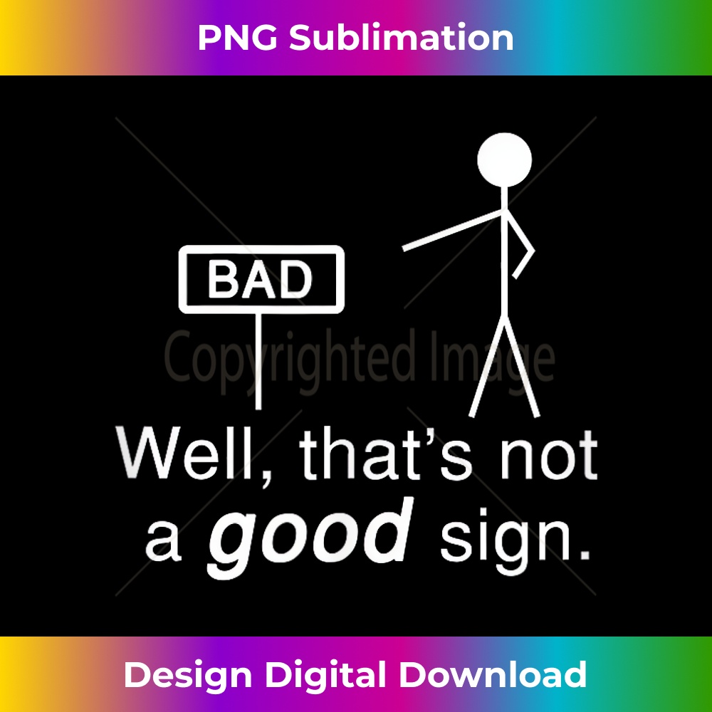 Well, That's Not A Good Sign Funny - Timeless PNG Sublimatio | Inspire ...