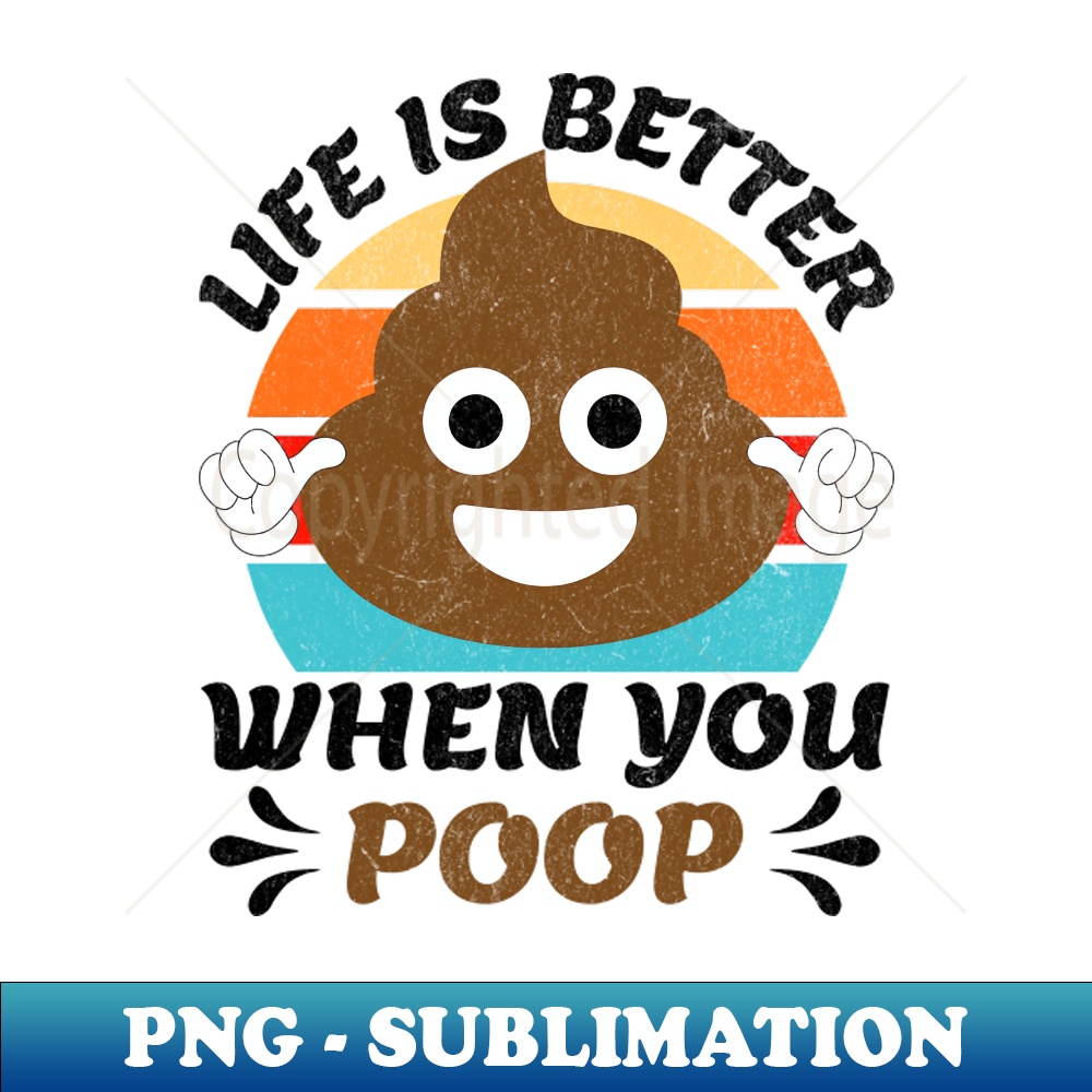 Life Is Better When You Poop- Poo Poo - Instant PNG Sublimat | Inspire Uplift