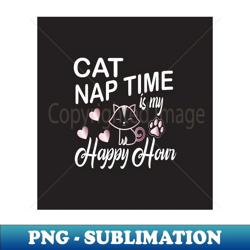 Cat Naptime Is My Happy Hour Aesthetic Sublimation Digital Inspire Uplift