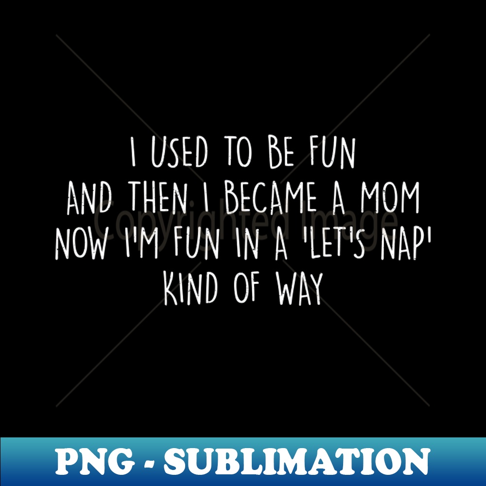 I used to be fun and then I became a mom Now Im fun in a let | Inspire ...