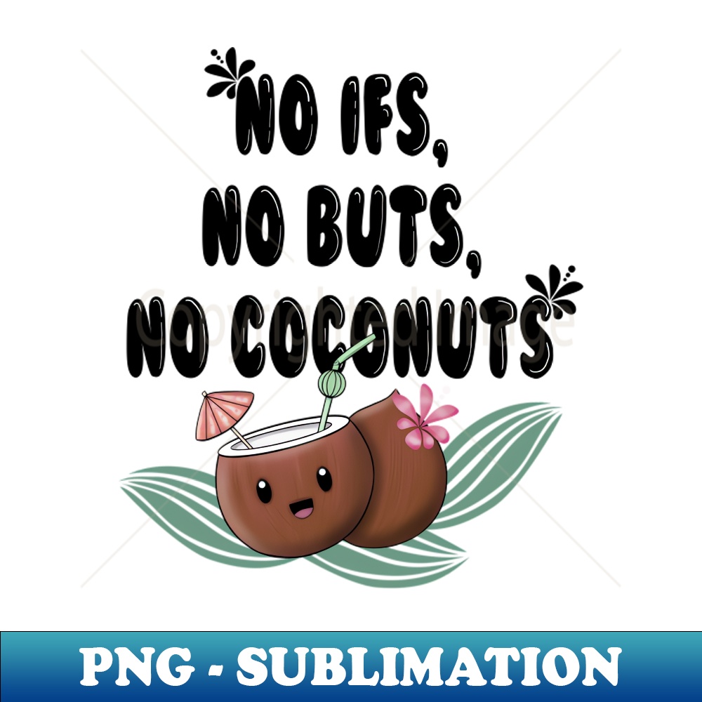 No ifs no buts no cocnuts - High-Resolution PNG Sublimation | Inspire ...