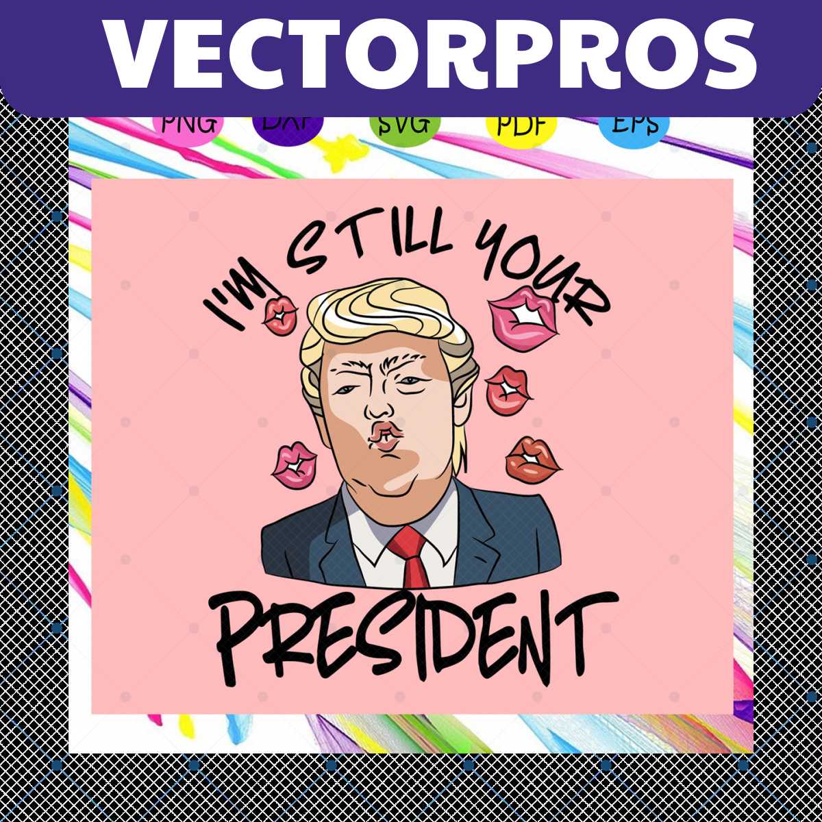 I'm still your president, trump svg, donald trump svg, trump | Inspire ...