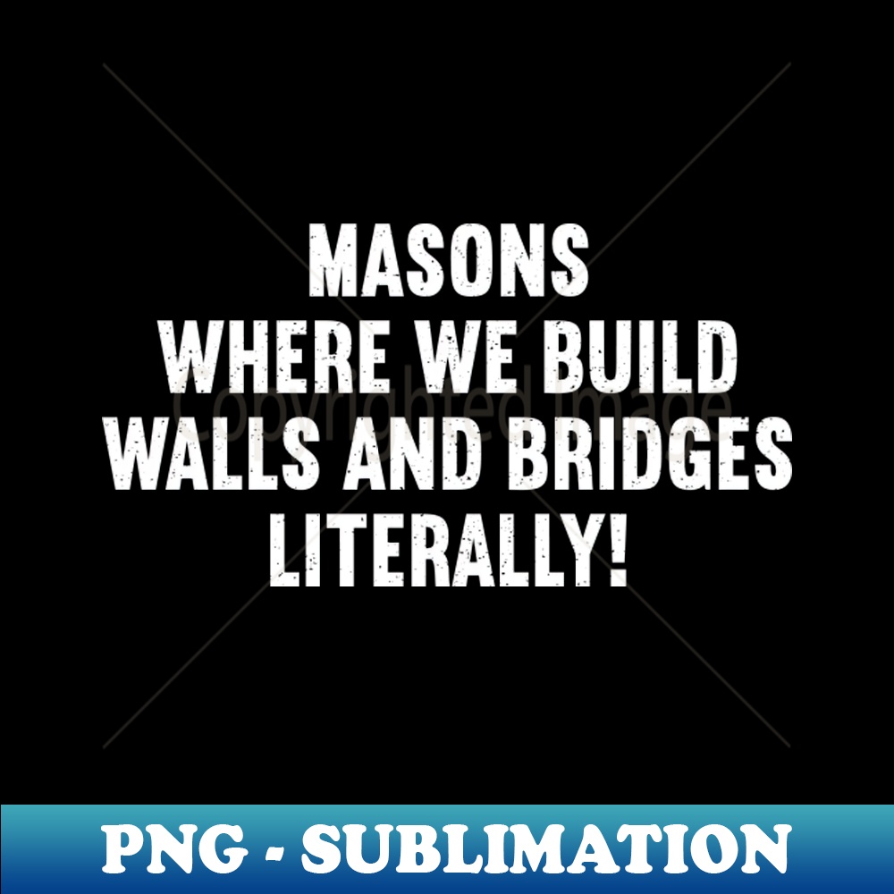 Masons Where We Build Walls and Bridges Literally - High-Res | Inspire ...