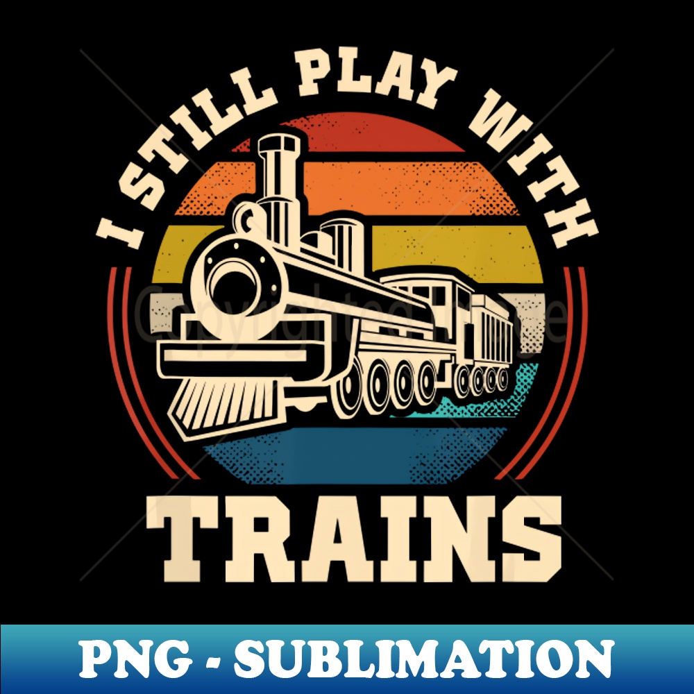 I Still Play With Trains Funny Locomotive Engine Drivers - C | Inspire ...