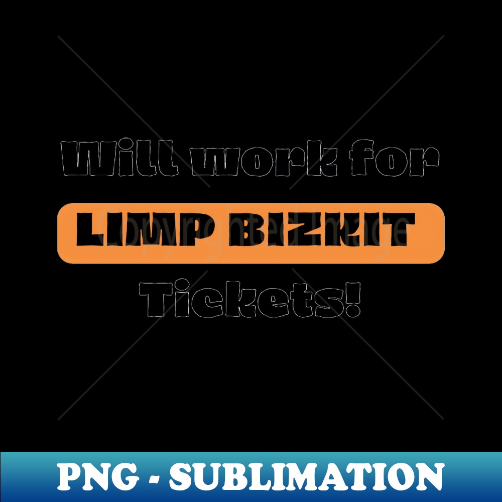 Will Work For LIMP BIZKIT Ticket - PNG Transparent Sublimati | Inspire ...