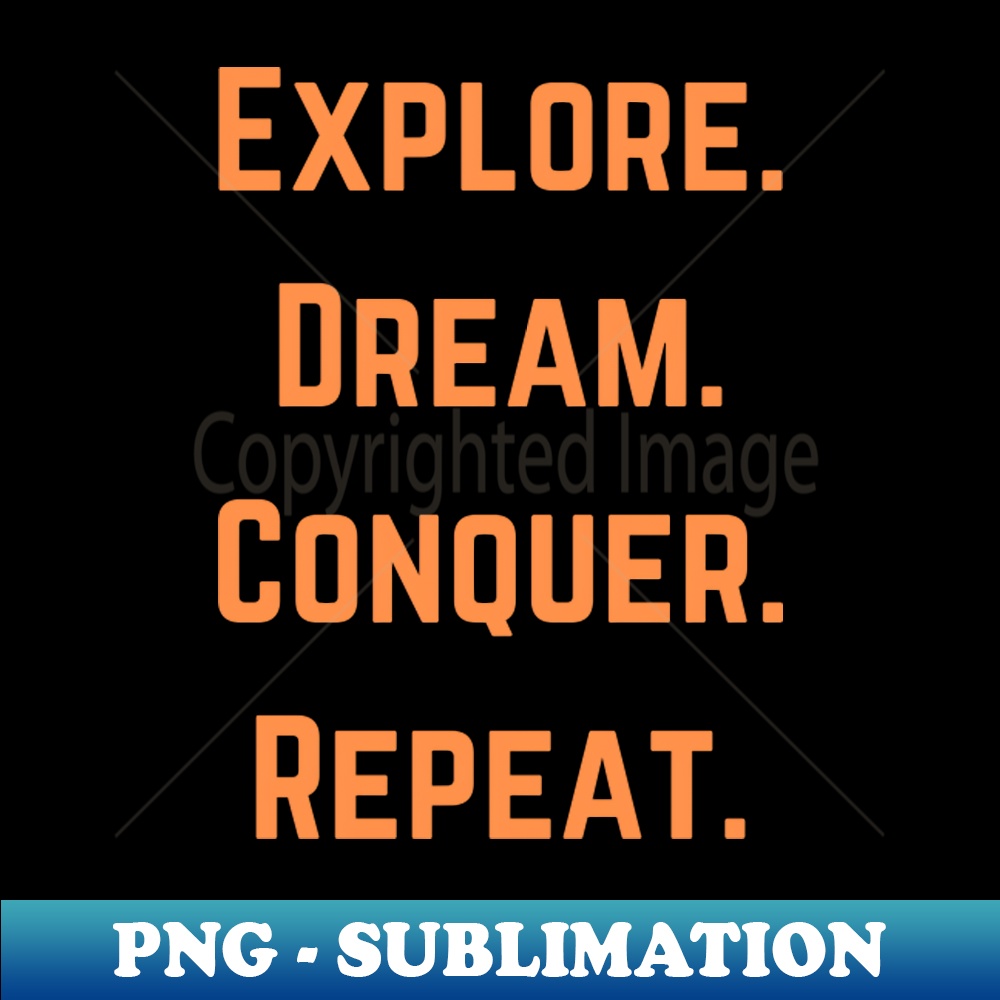 Explore Dream Conquer Repeat - High-Quality PNG Sublimation | Inspire ...