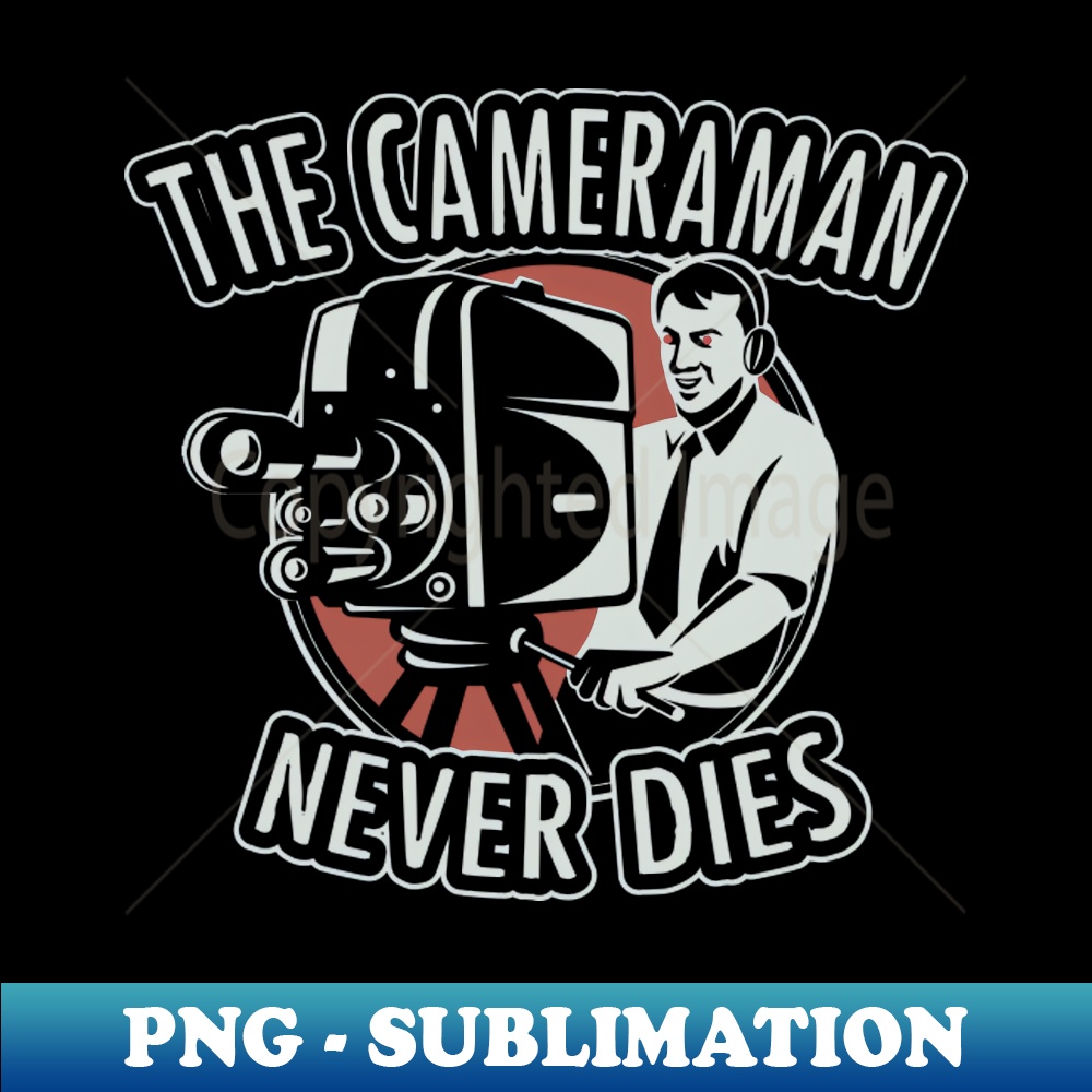 The cameraman never dies - PNG Transparent Digital Download - Inspire Uplift