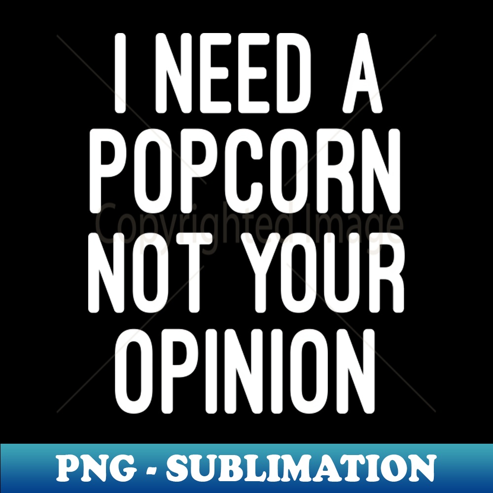 I need a popcorn not your opinion funny Humor Joke Gift | Inspire Uplift
