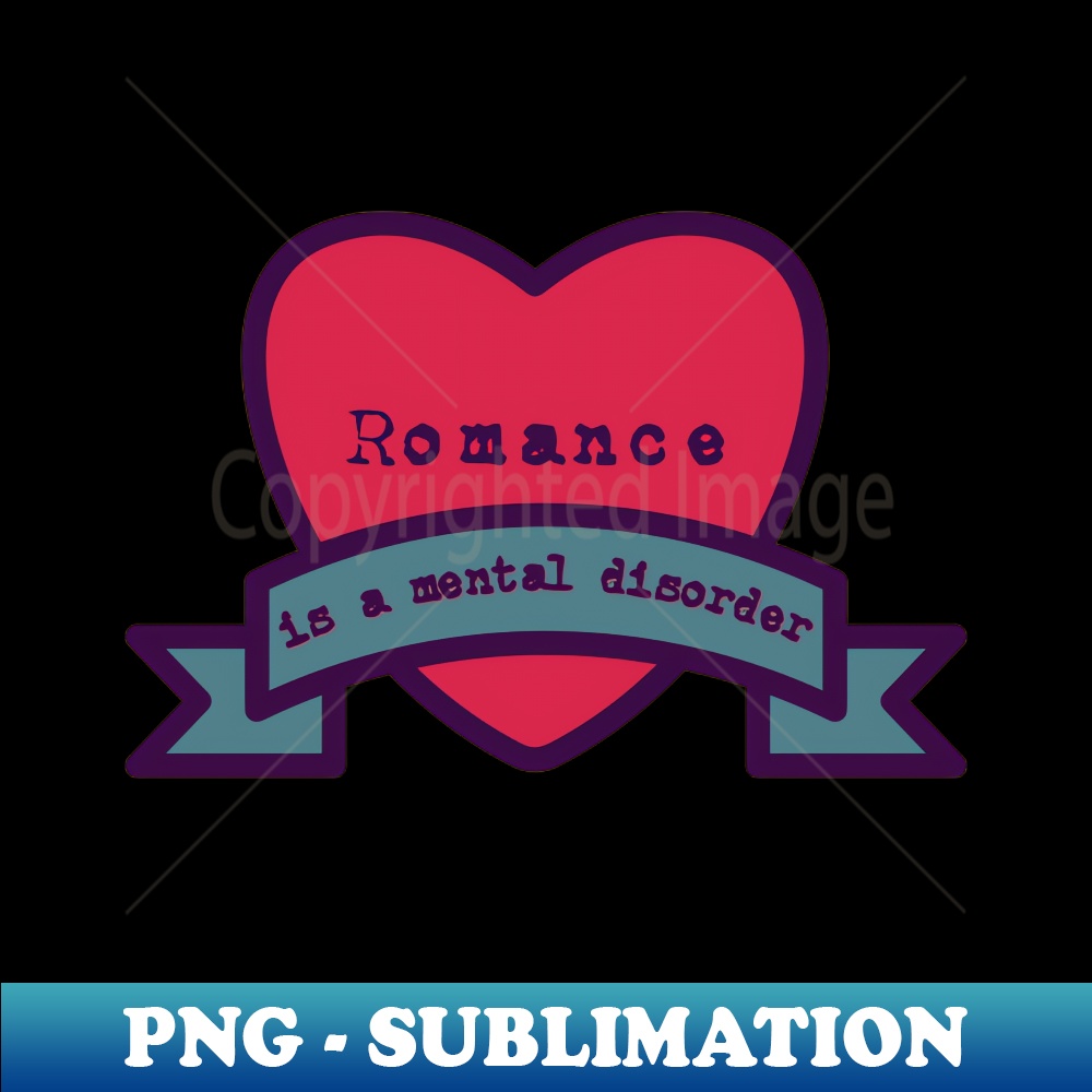 Romance is a Mental Disorder - Professional Sublimation Digi | Inspire ...